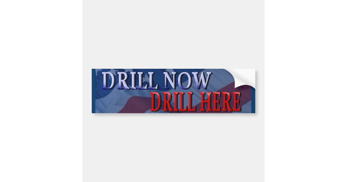 Drill Now, Drill Here Bumper Sticker | Zazzle