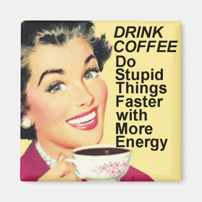 Drink Coffee Do stupid things faster square magnet | Zazzle