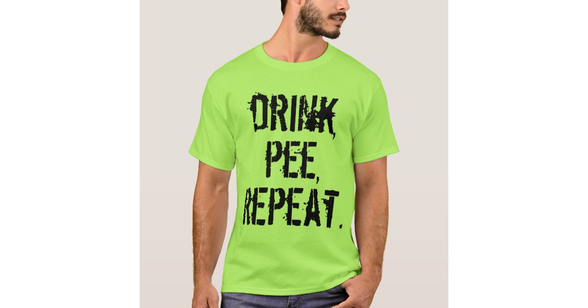 Drink Pee Repeat T-Shirt | Zazzle