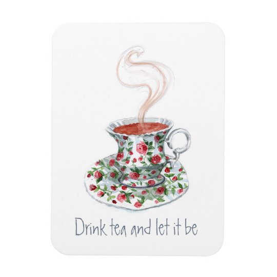 Drink tea and let it be - inspirational tea quote magnet | Zazzle.com