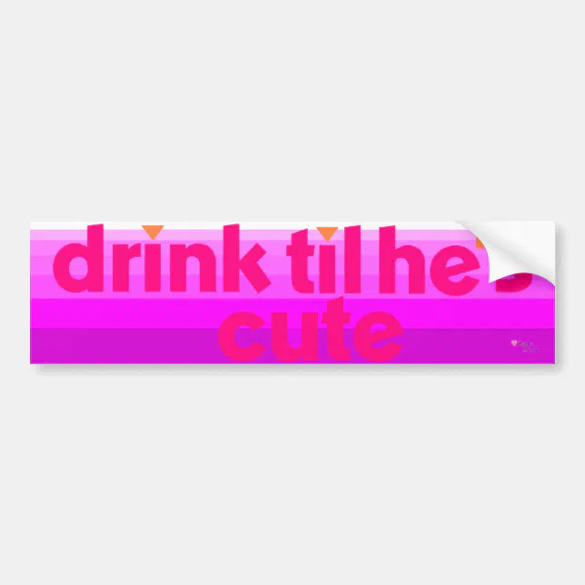 Drink til he's cute bumper sticker | Zazzle