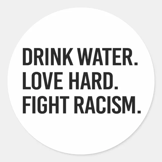 Drink Water Love Hard Fight Racism Classic Round Sticker | Zazzle