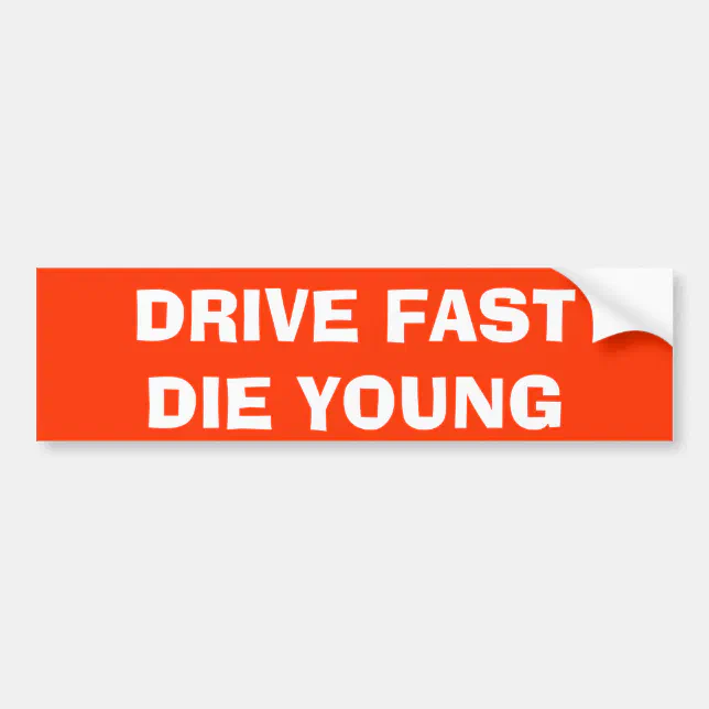 DRIVE FAST DIE YOUNG BUMPER STICKER | Zazzle
