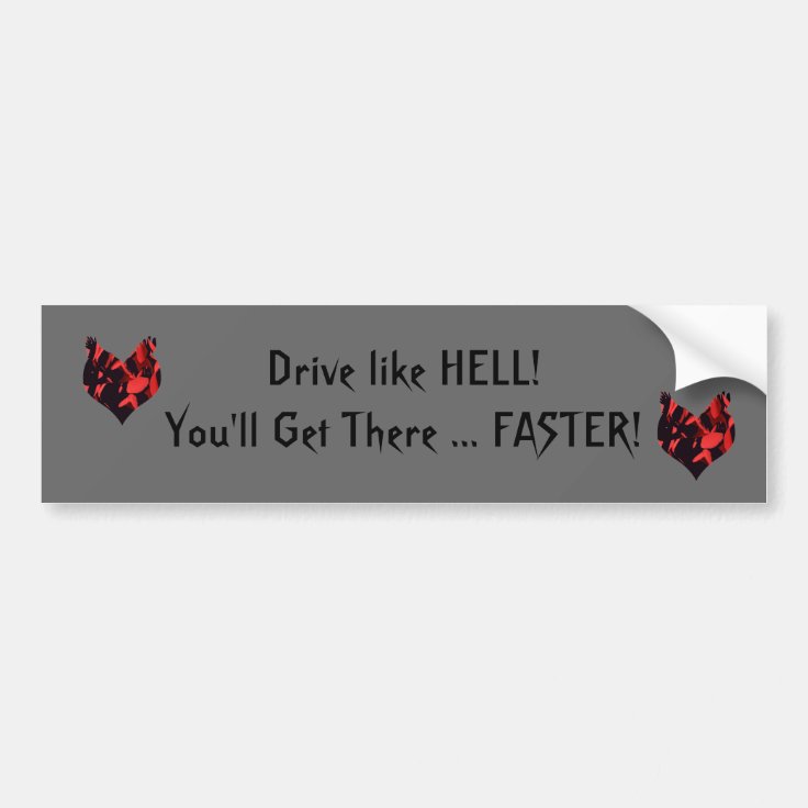 Drive like HELL, You'll Get There, FASTER! Bumper Sticker | Zazzle