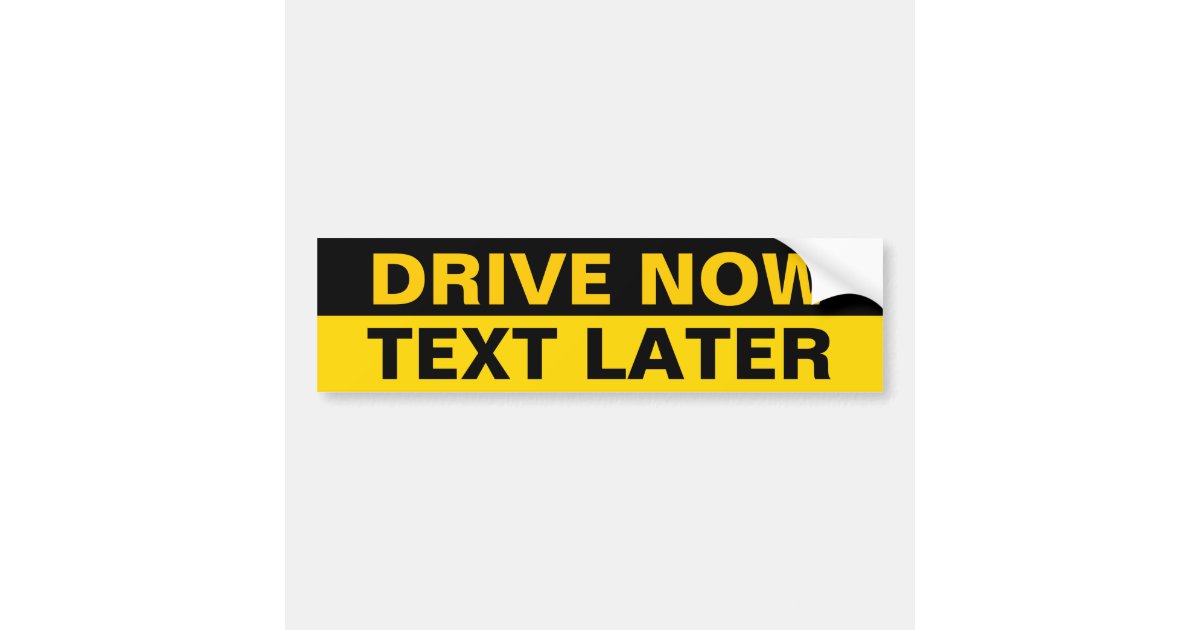 Drive now text later bumper sticker | Zazzle