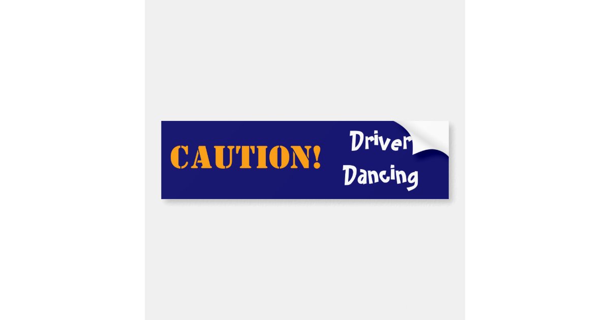 Driver Dancing, CAUTION! Bumper Sticker | Zazzle