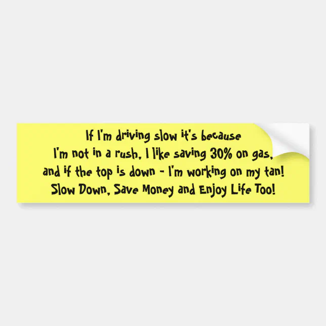Driving Slow, Saving money, Enjoying Life 2 Bumper Sticker | Zazzle