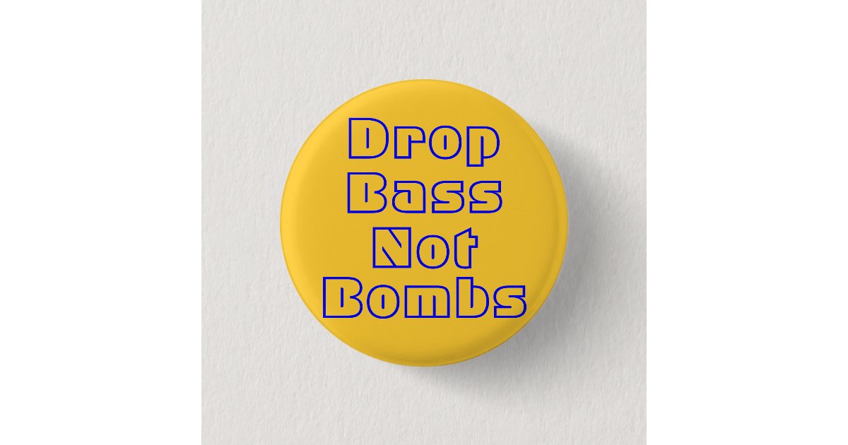 Drop Bass Not Bombs Button | Zazzle