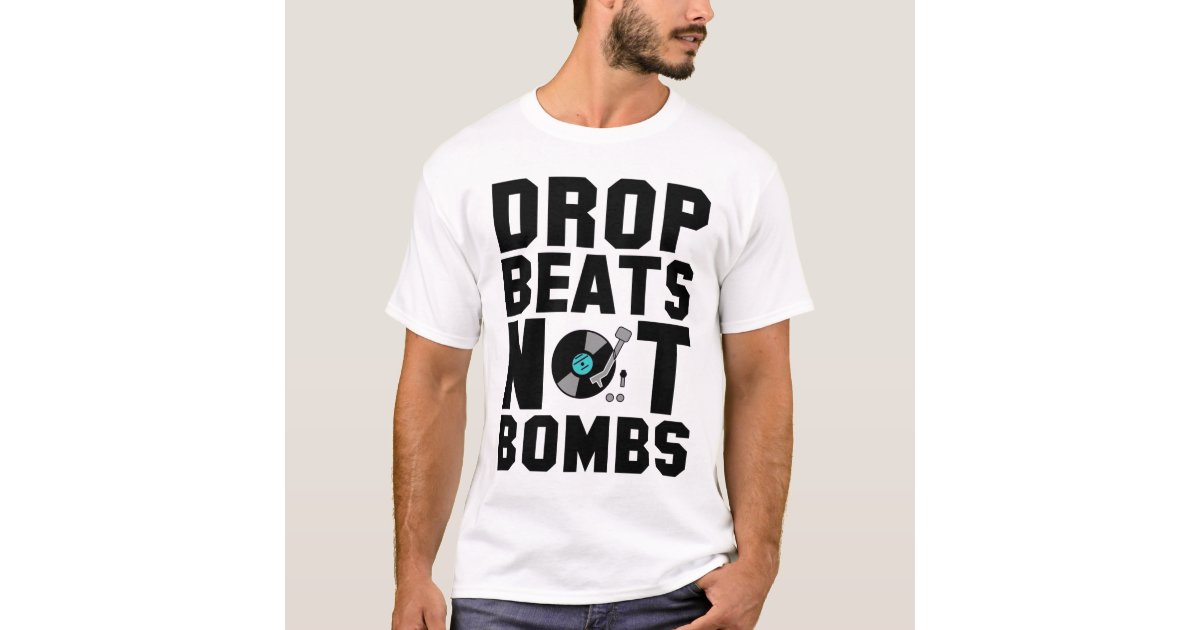 Drop Beats Not Bombs T-Shirt | Zazzle