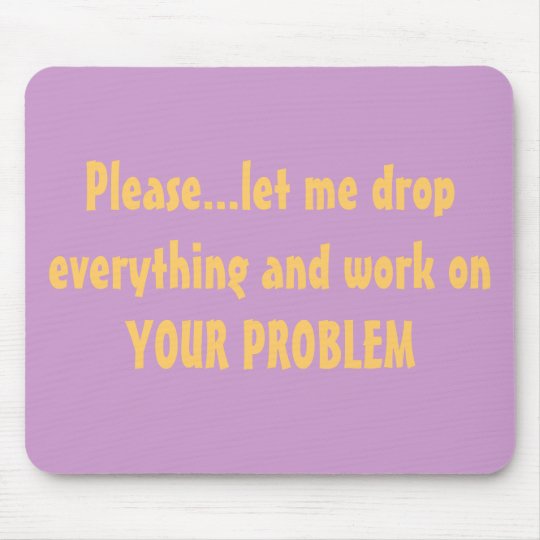 Drop Everything Problem Mousepad | Zazzle.com