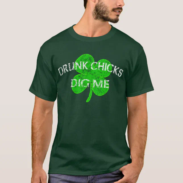 Drunk Chicks Dig Me t shirt | Zazzle