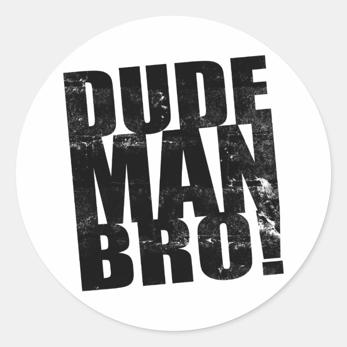 Dude, Man, Bro! Classic Round Sticker | Zazzle.com