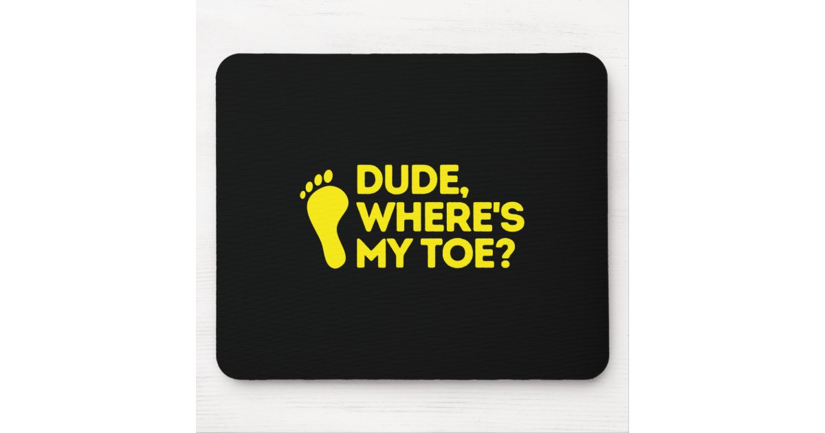 Dude Where's My Toe Amputee Disabilities Awarenes Mouse Pad | Zazzle
