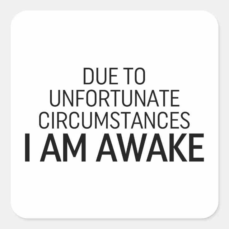 Due To Unfortunate Circumstances I Am Awake Square Sticker | Zazzle