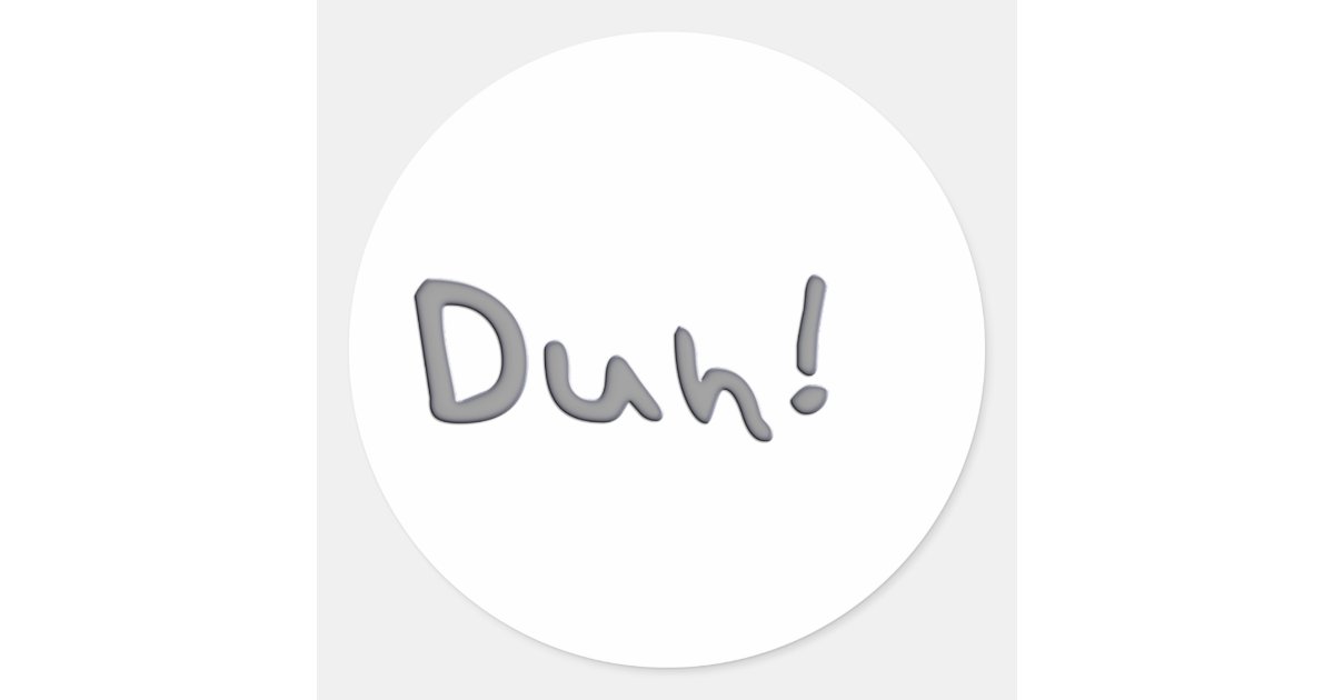 Duh Classic Round Sticker | Zazzle