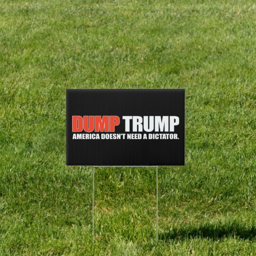 DUMP TRUMP - America doesn't need a dictator - - . Yard Sign | Zazzle