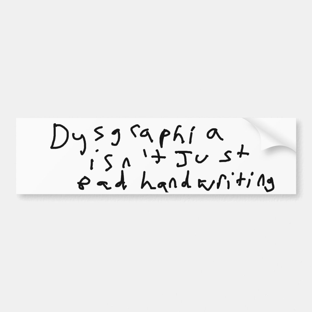Dysgraphia isn't just bad handwriting bumper sticker | Zazzle