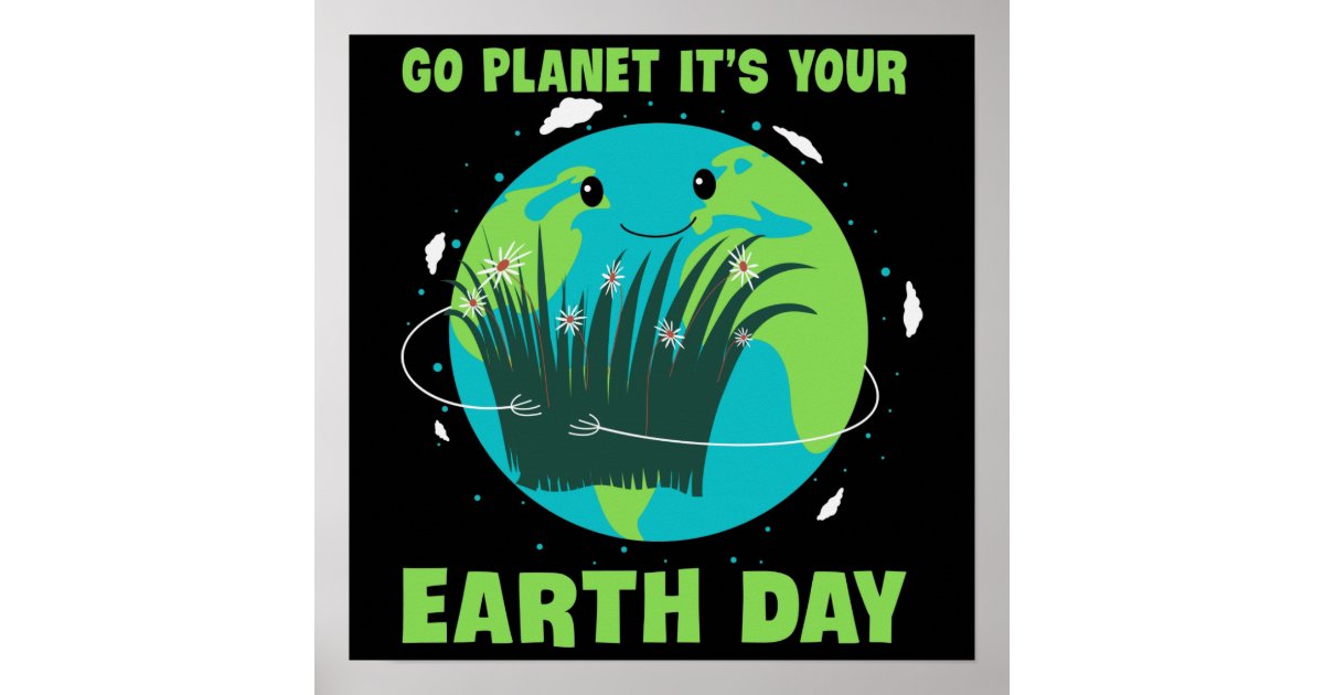 Earth Day: Go Planet It's Your Earth Day Poster | Zazzle