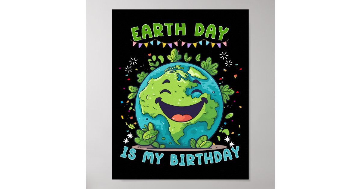 Earth Day Is My Birthday Funny Earth Day Birthday Poster | Zazzle