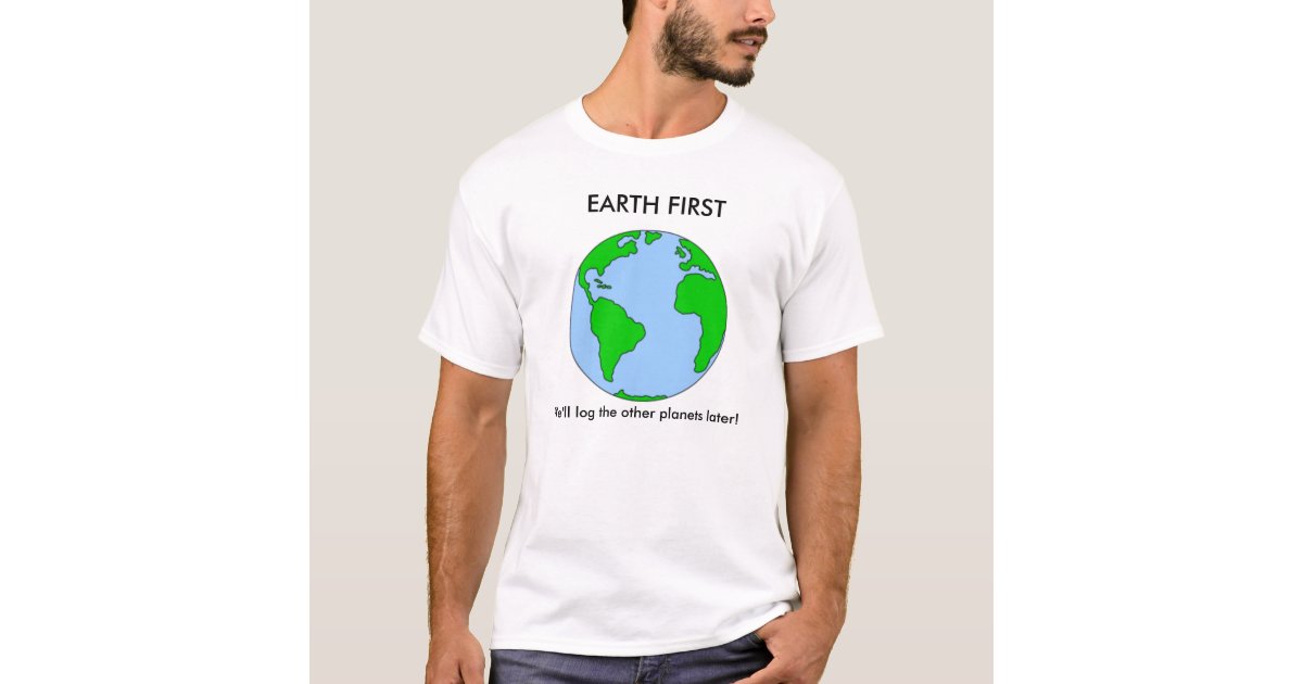 Earth First T-Shirt | Zazzle