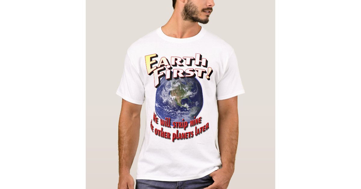 Earth First! T-Shirt | Zazzle