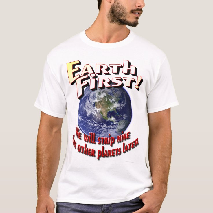 Earth First! T-Shirt | Zazzle