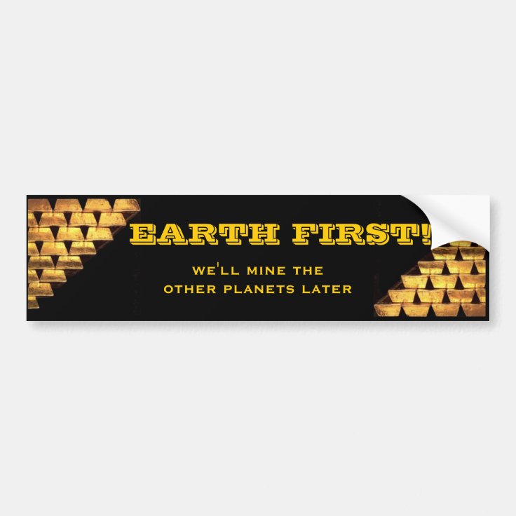 EARTH FIRST! we'll mine the other planets later Bumper Sticker | Zazzle