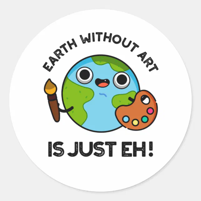 Earth Without Art Is Just Eh Astronomy Pun Classic Round Sticker | Zazzle