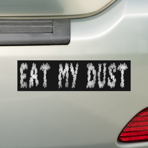 EAT MY DUST BUMPER STICKER | Zazzle