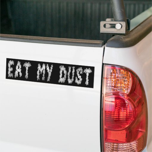 EAT MY DUST BUMPER STICKER | Zazzle