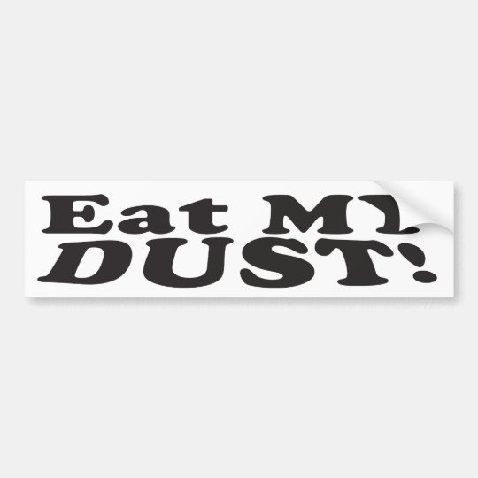 Eat MY DUST! - Bumper Sticker | Zazzle.com