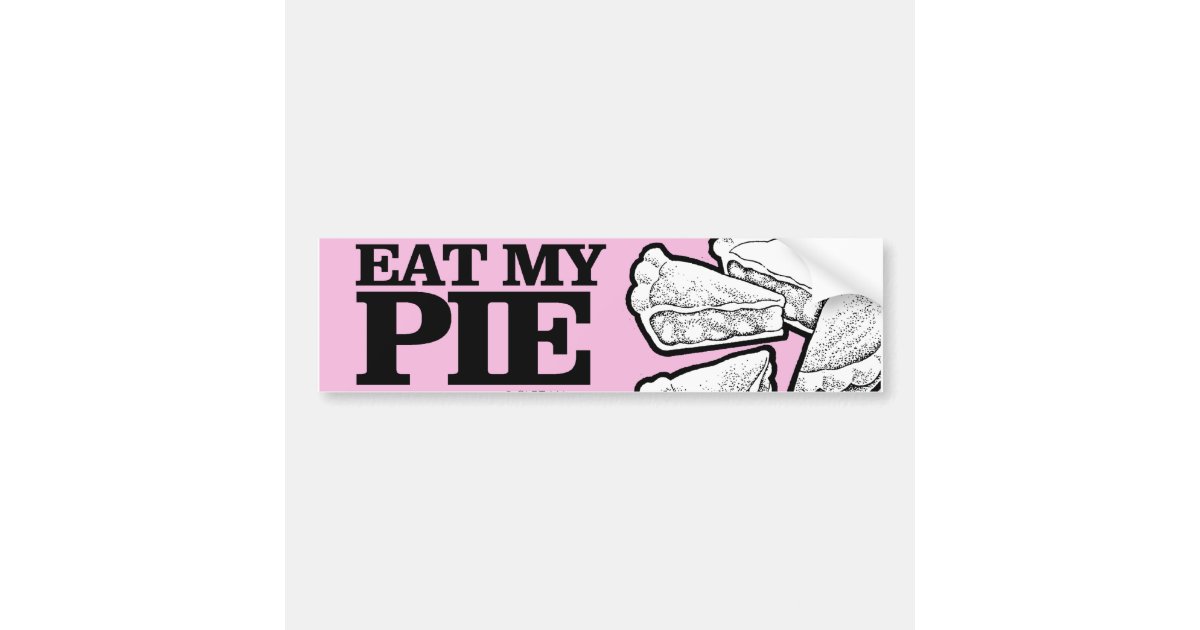 EAT MY PIE BUMPER STICKER | Zazzle