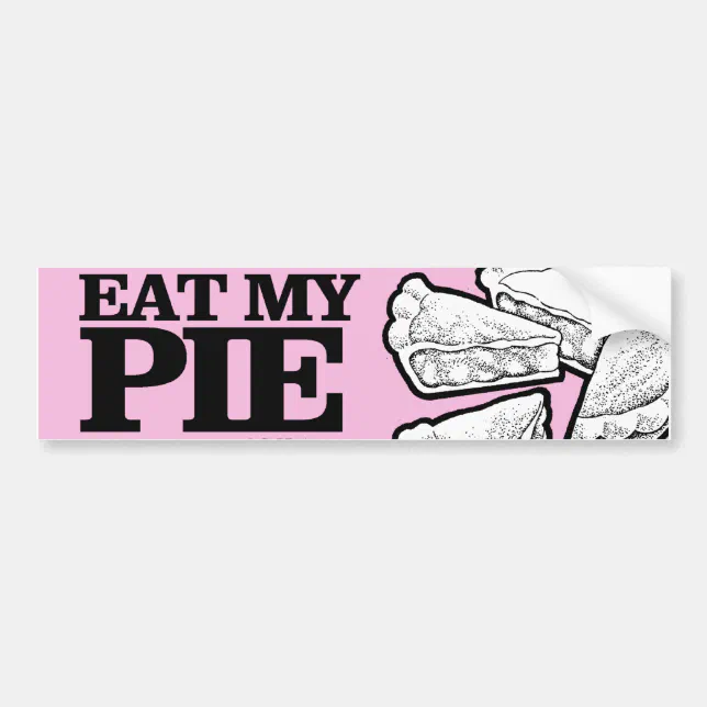 EAT MY PIE BUMPER STICKER | Zazzle