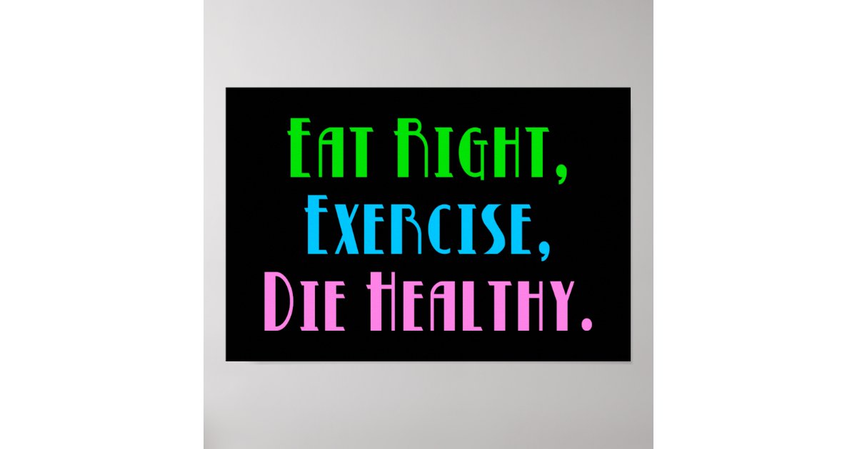 Eat Right Exercise Die Healthy - Funny Dark Humor Poster | Zazzle