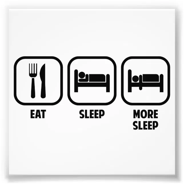 EAT, SLEEP, MORE SLEEP PHOTO PRINT | Zazzle
