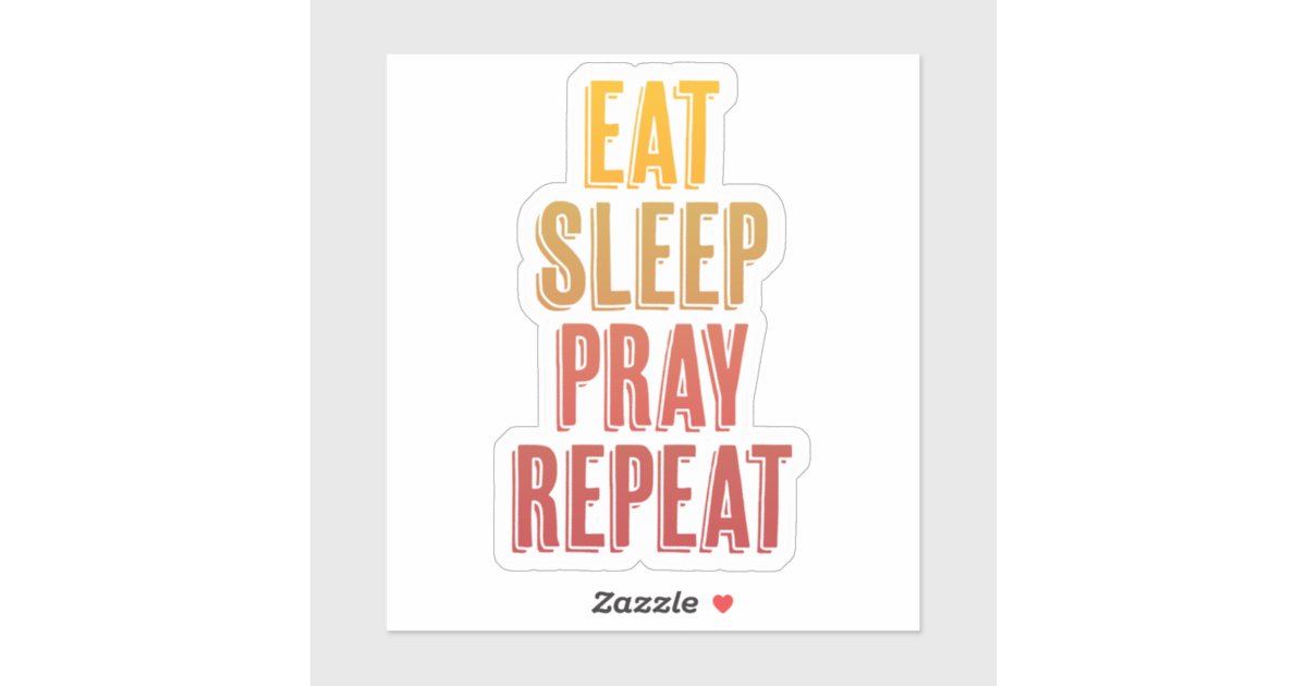 Eat Sleep Pray Repeat Sticker | Zazzle
