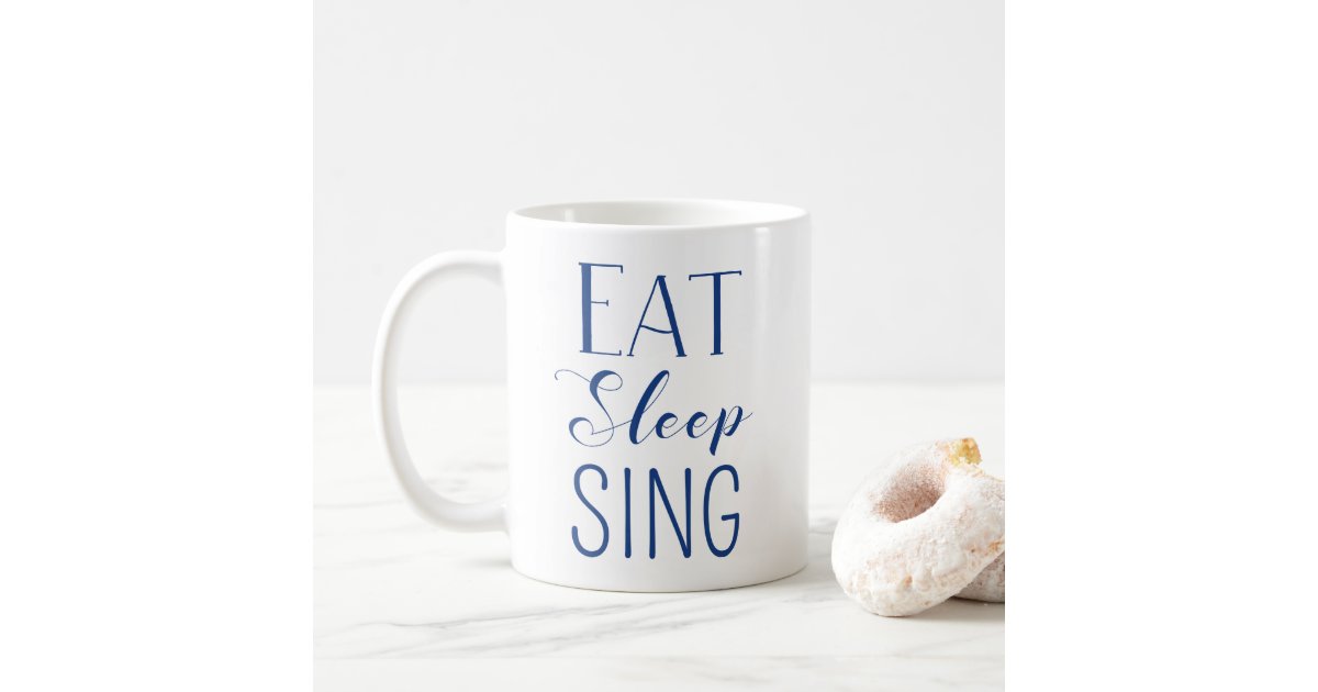 Eat, Sleep, Sing Mug | Zazzle