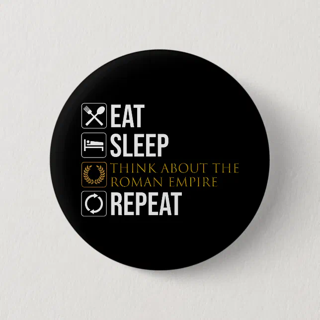 Eat. Sleep. Think About The Roman Empire. Repeat. Button | Zazzle