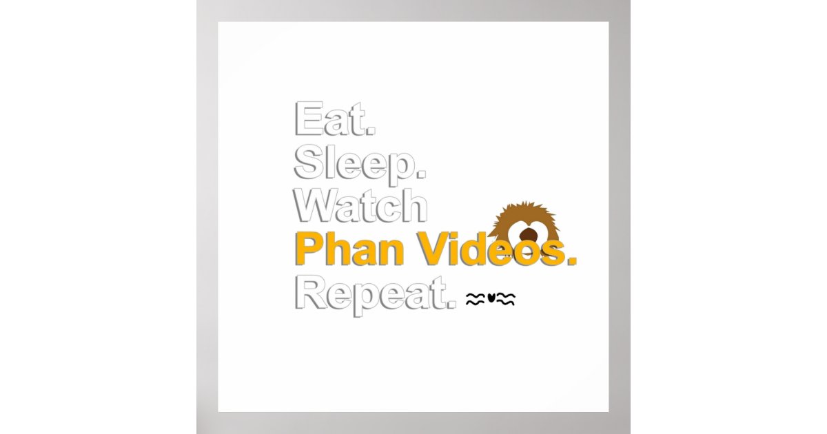 Eat Sleep Watch Phan Videos Repeat FULL Poster | Zazzle