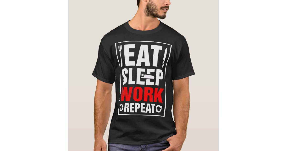 Eat Sleep Work Repeat T-Shirt | Zazzle
