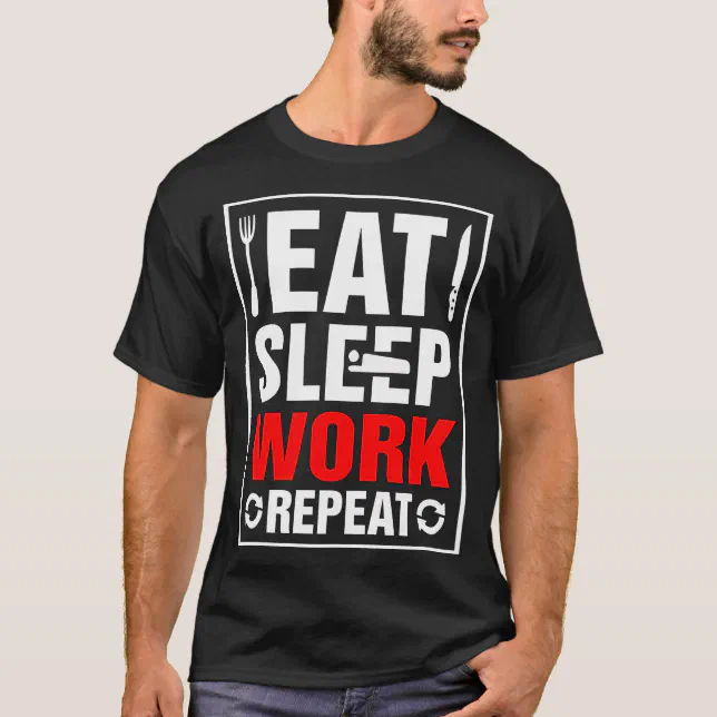 Eat Sleep Work Repeat T-Shirt | Zazzle Eat Sleep Work Repeat T-Shirt | Zazzle