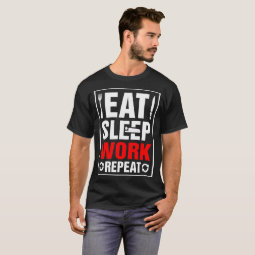 Eat Sleep Work Repeat T-Shirt | Zazzle