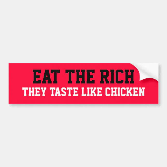 EAT THE RICH, THEY TASTE LIKE CHICKEN BUMPER STICKER | Zazzle