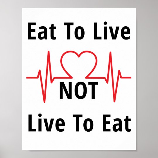 Eat to Live, not Live to Eat Poster | Zazzle.com