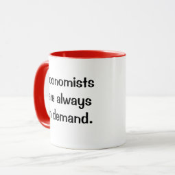 Economists in Demand. Witty Economics Quote Slogan Mug | Zazzle