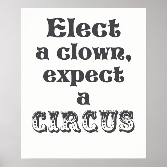 Elect a clown, expect a circus Anti Trump Poster | Zazzle.com Elect a clown, expect a circus Anti Trump Poster | Zazzle.com
