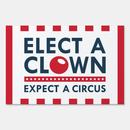 Elect A Clown, Expect A Circus Sign | Zazzle.com Elect A Clown, Expect A Circus Sign | Zazzle.com
