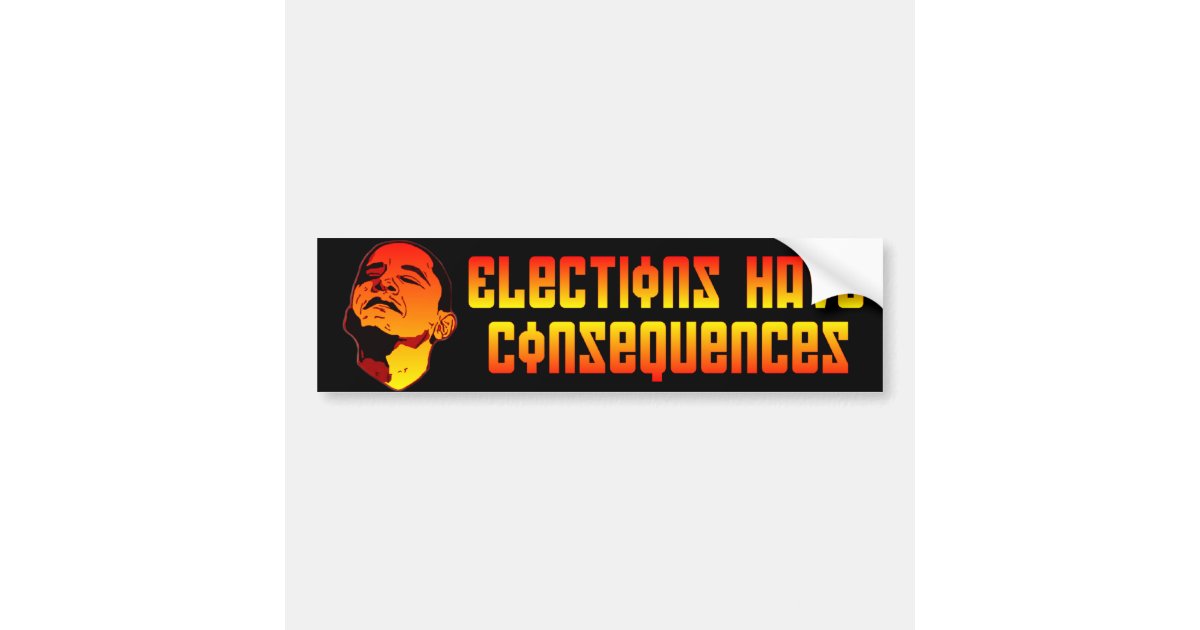 Elections Have Consequences Bumper Sticker | Zazzle