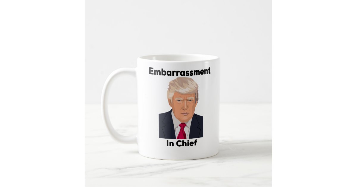 Embarrassment in Chief Anti Trump Funny Gift Coffee Mug | Zazzle