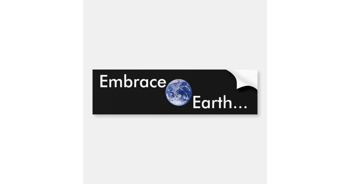 Embrace Earth... Bumper Sticker | Zazzle